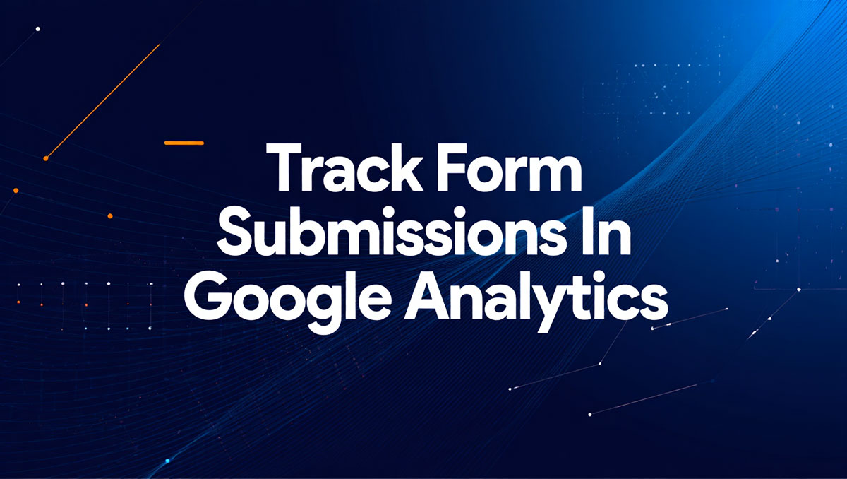 How To Track Form Submissions In Google Analytics